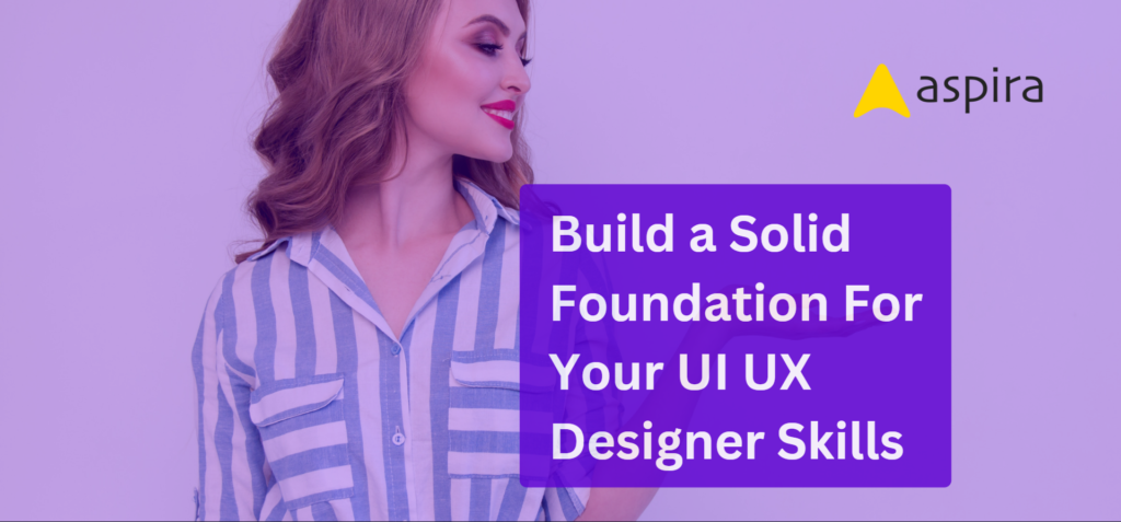 Build a solid foundation for your UI UX designer skills - Aspira Design